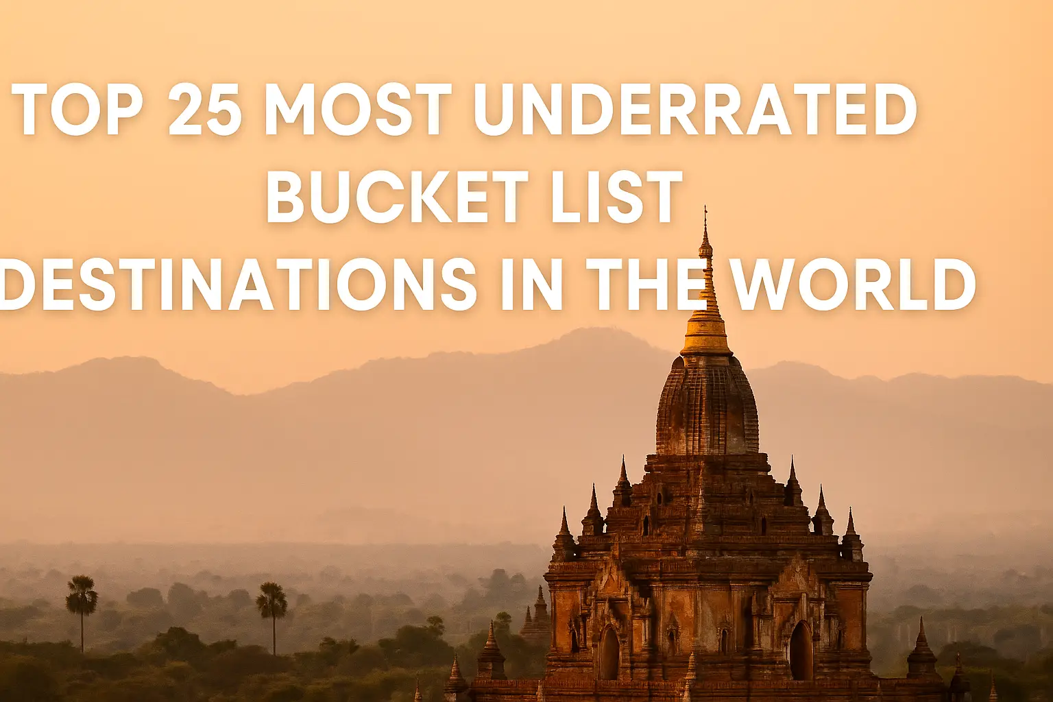 TOP 25 MOST UNDERRATED BUCKET LIST DESTINATIONS